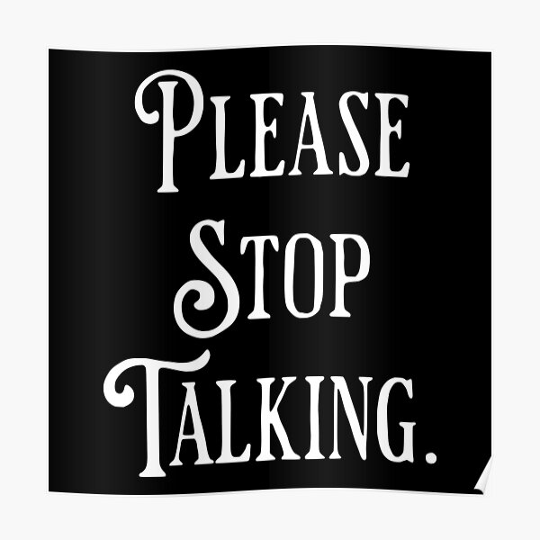 "Please stop Talking." Poster for Sale by HumbleFire | Redbubble