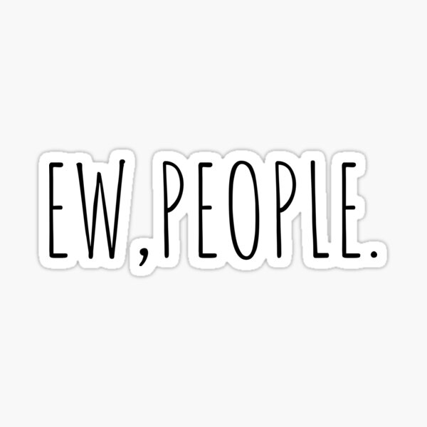 "Ew, People." Sticker for Sale by theminimalzone | Redbubble