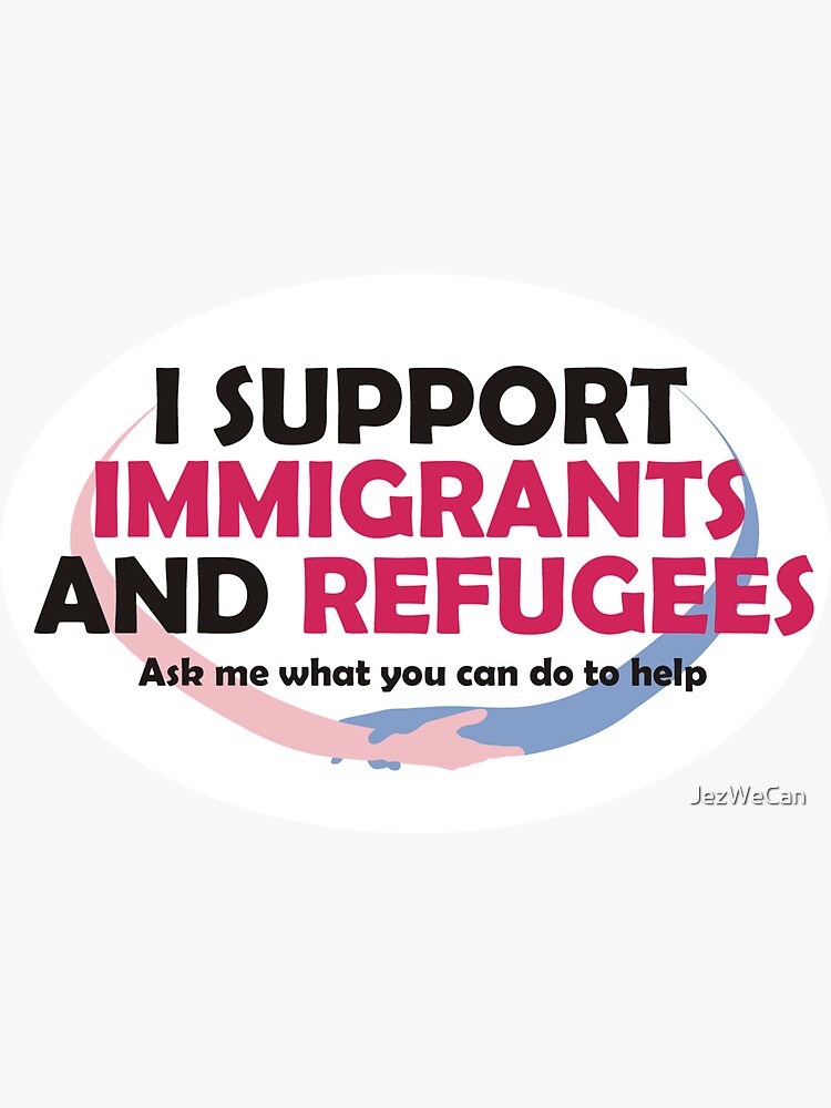 "I Support Immigrants and Refugees" Sticker by JezWeCan | Redbubble