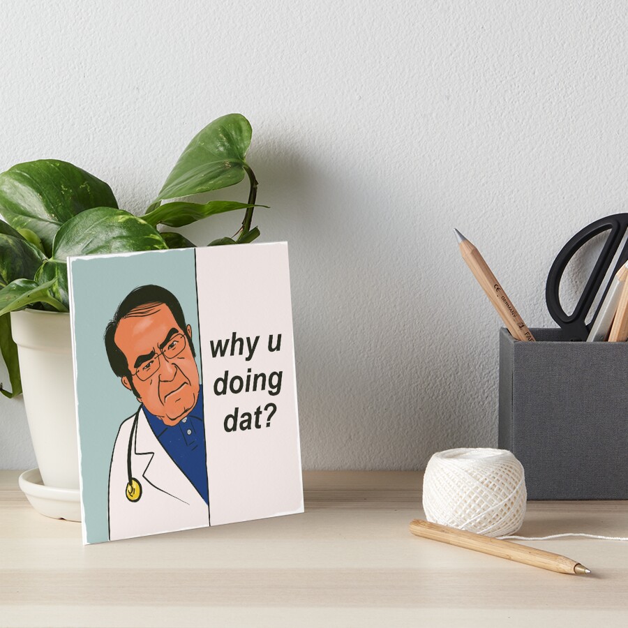 "My 600 lb life Dr Now - Why u doing dat? - Nowzaradan MD" Art Board Print by shi-RLY | Redbubble
