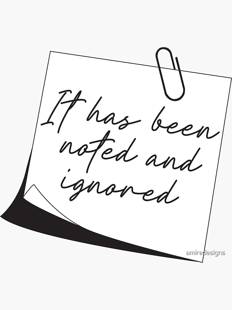 "It has been noted and ignored" Sticker for Sale by amiredesigns ...