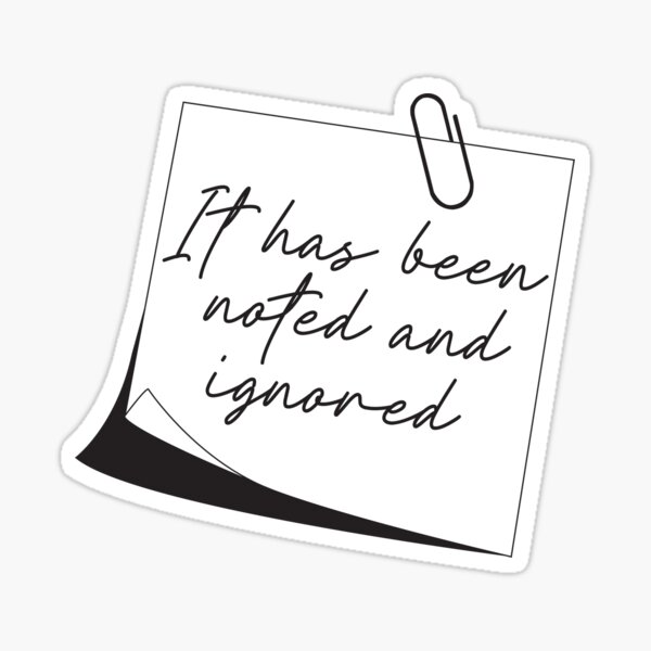 "It has been noted and ignored" Sticker for Sale by amiredesigns ...