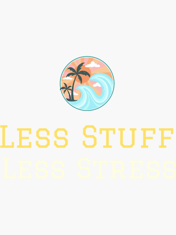 "Less Stuff, Less Stress The Minimalism ism Decluttering " Sticker by ...