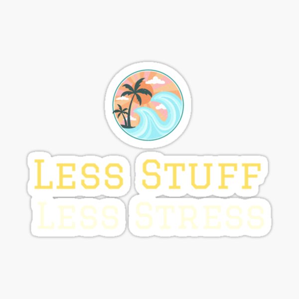 "Less Stuff, Less Stress The Minimalism ism Decluttering " Sticker by ...