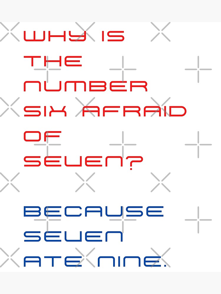 "Why is the number six afraid of seven? Because seven ate nine" Poster ...