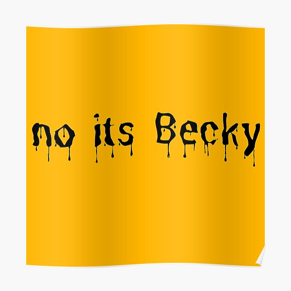 "No its Becky its Becky " Poster for Sale by Scopestor | Redbubble