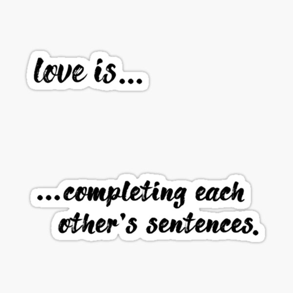 "love is... completing each other_s sentences " Sticker for Sale by ...