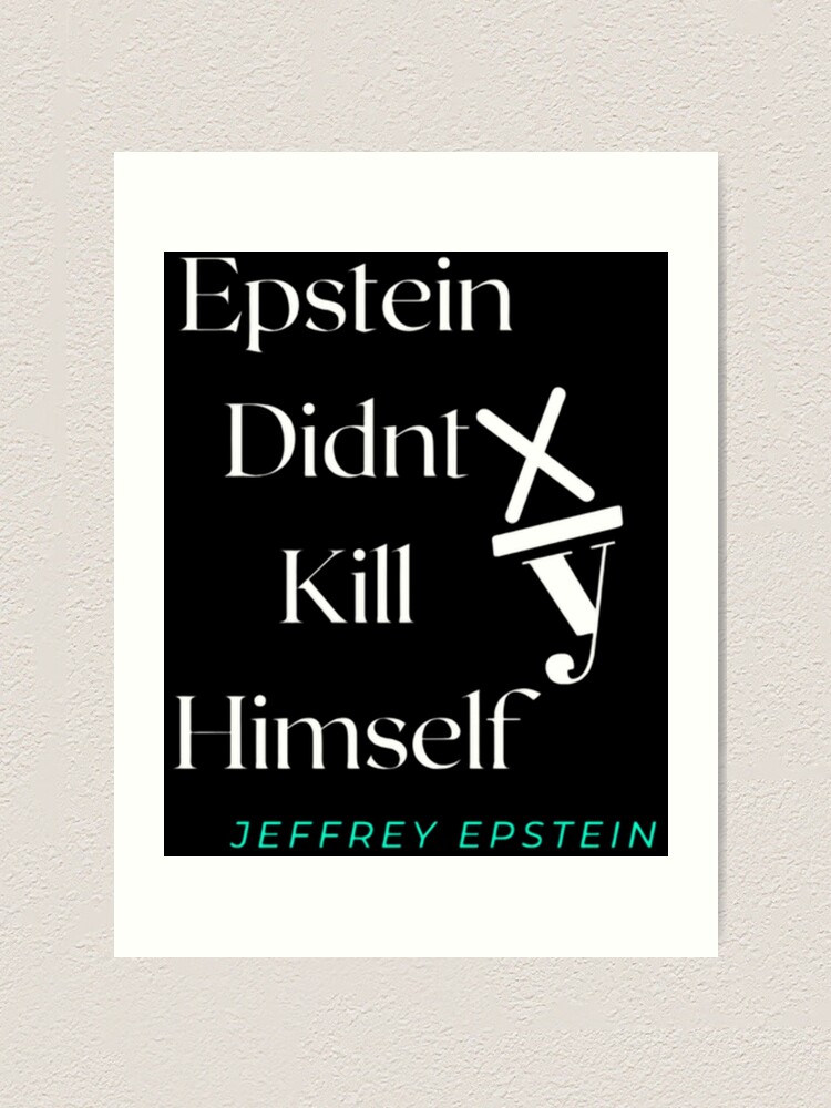 "Epstein Didnt Kill Himself - Jeffrey Epstein s " Art Print for Sale by ...