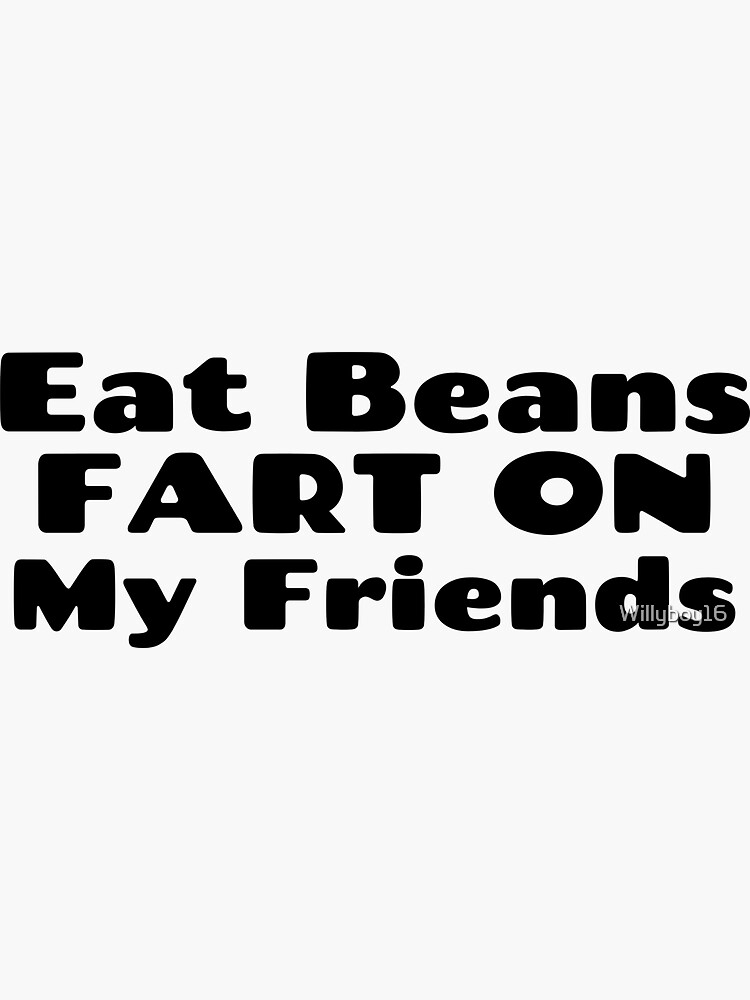 "Eat Beans Fart On my Friends Farting Gifts" Sticker by Willyboy16 ...