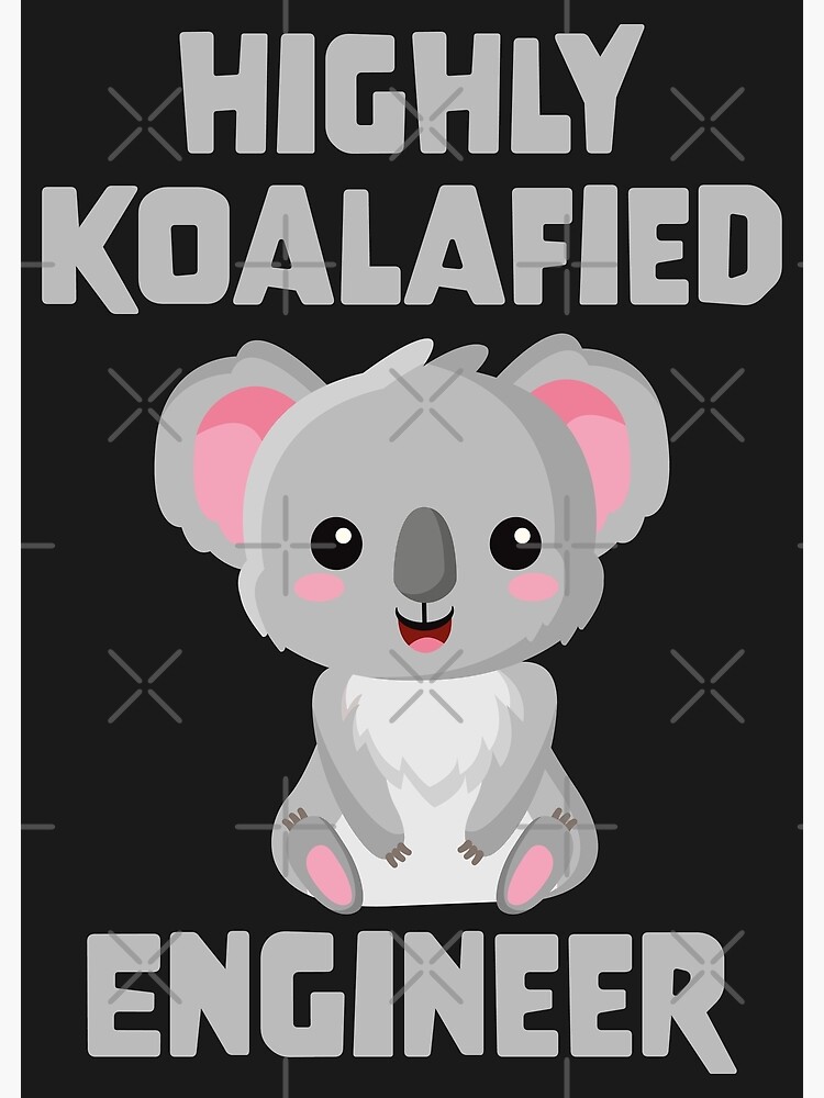 "Highly Koalafied Engineer" Poster for Sale by PaulSDesign | Redbubble