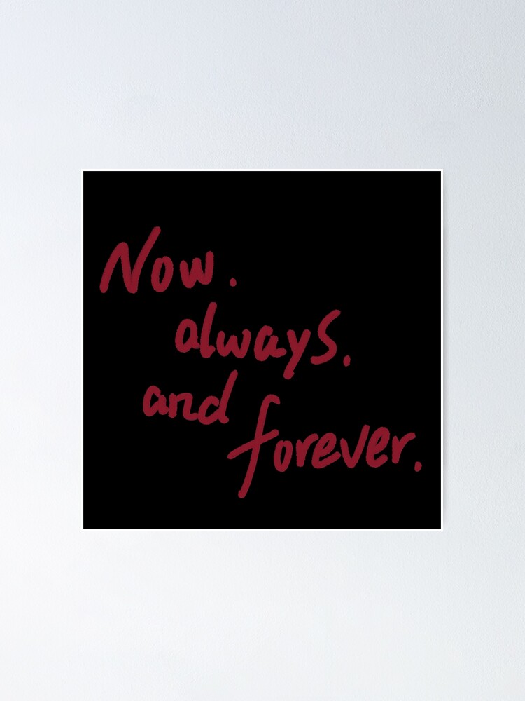 "Now always and forever" Poster for Sale by Intimo | Redbubble