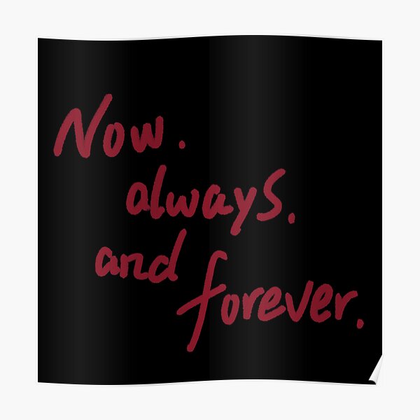"Now always and forever" Poster for Sale by Intimo | Redbubble