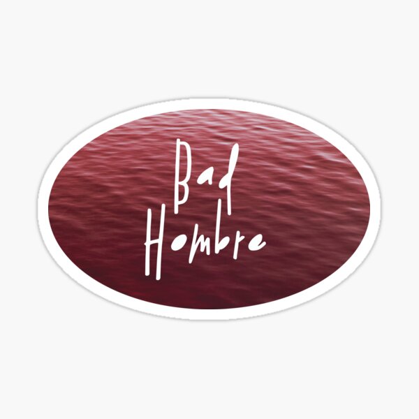 "Bad Hombre " Sticker for Sale by threenastywomen | Redbubble