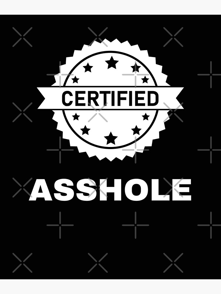 Certified Asshole Poster For Sale By Thejackalope83 Redbubble
