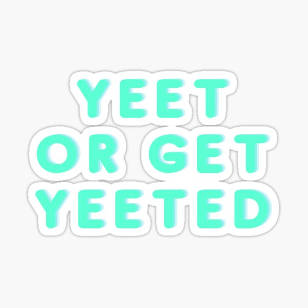 "Yeet Or Get Yeeted" Sticker by TheQuoteBoy | Redbubble