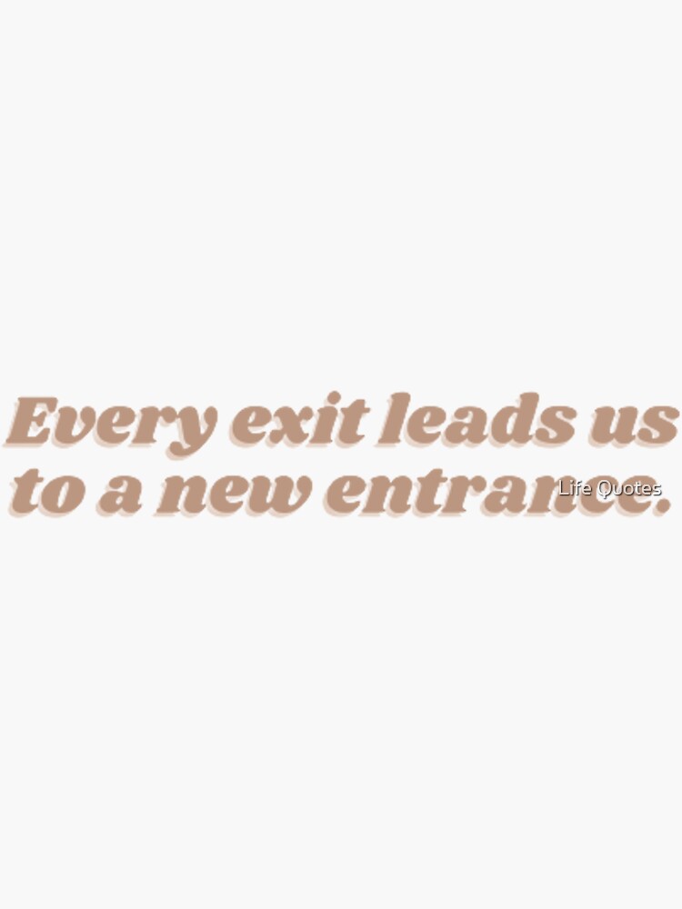 "Every exit leads us to a new entrance. // Aesthetic Quote" Sticker for ...