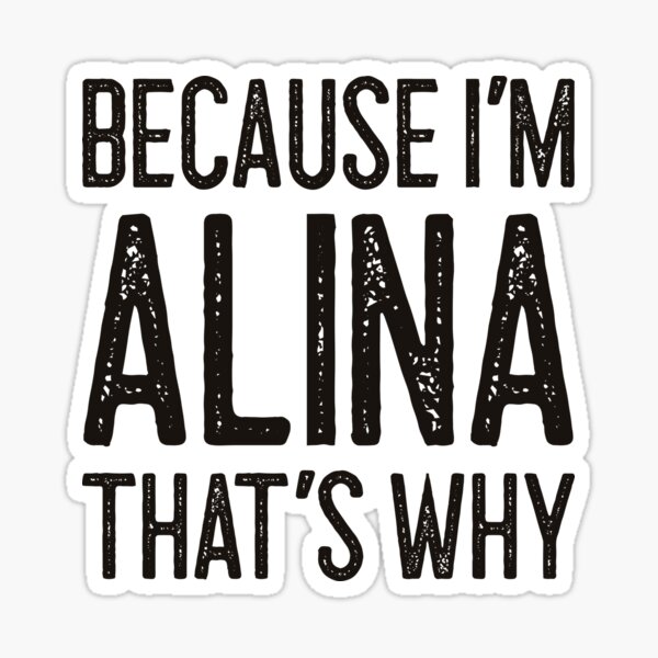 "Because I’m Alina That’s Why Funny Personalized Name" Sticker for Sale ...