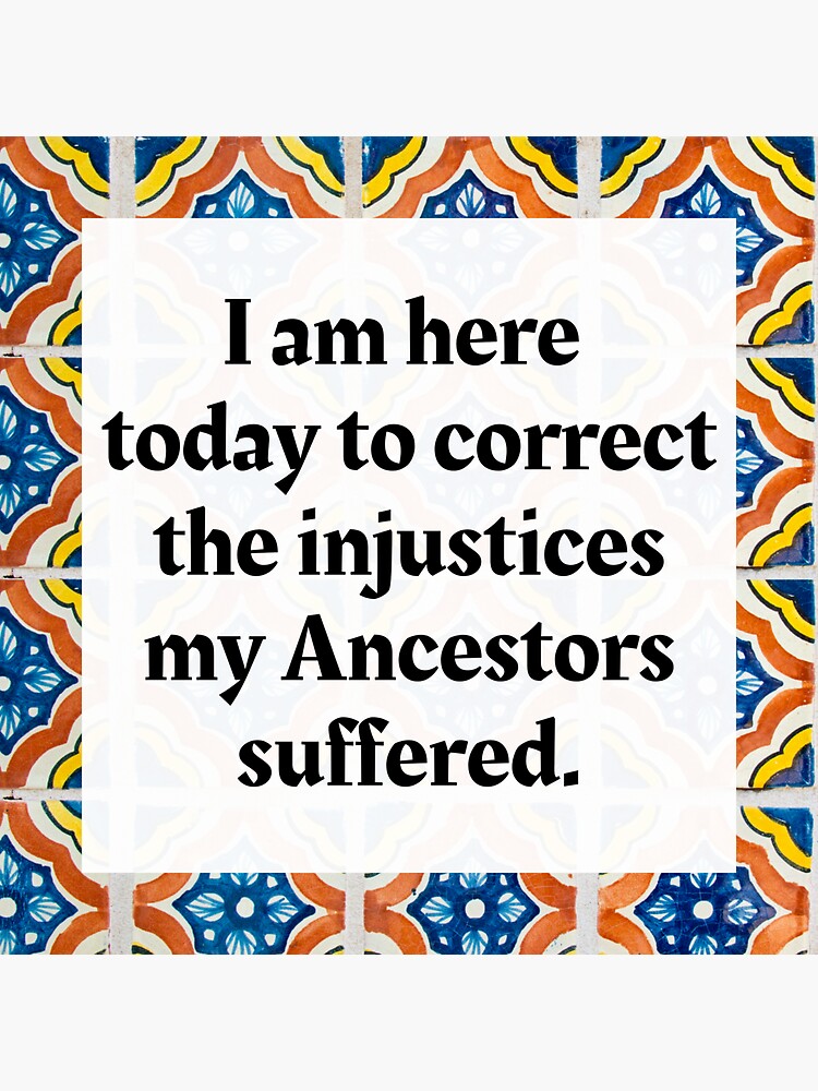"I am here to correct the injustices my Ancestors suffered" Sticker by ...