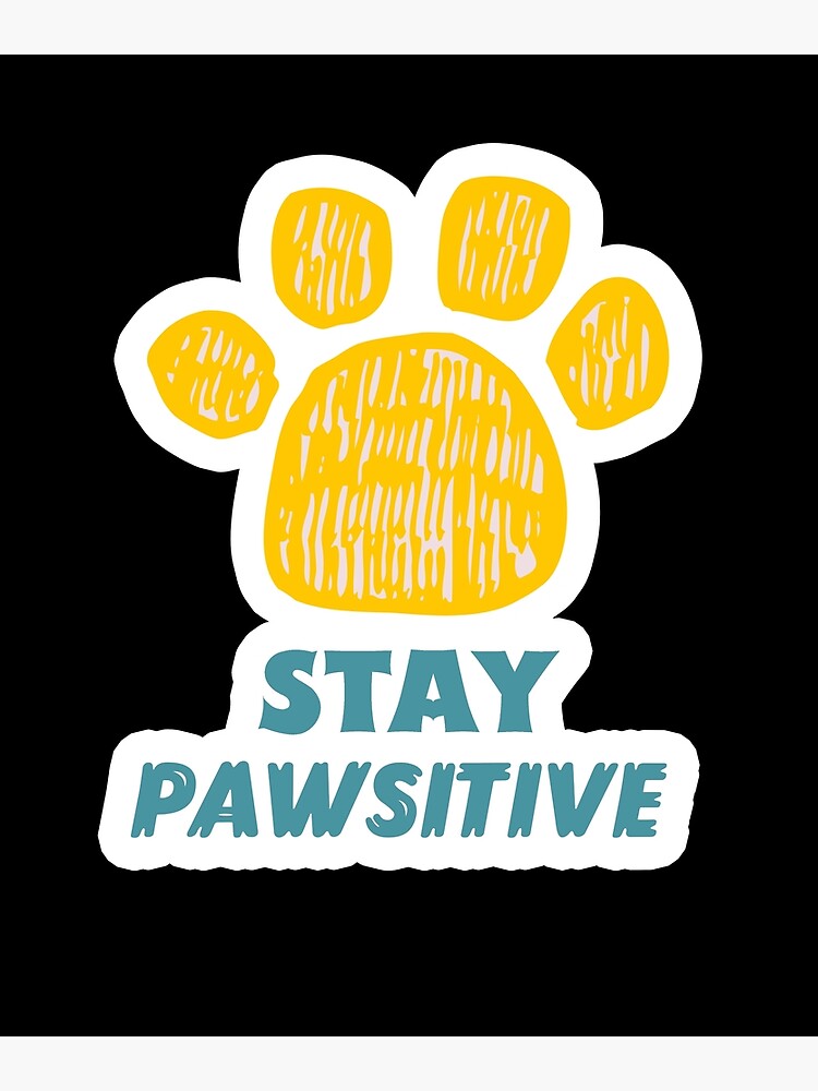 "STAY PAWSITIVE cool motivating dog's paw design " Poster by ...