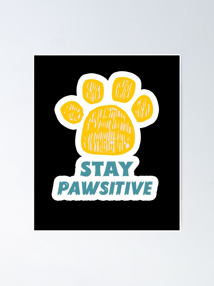 "STAY PAWSITIVE cool motivating dog's paw design " Poster by ...