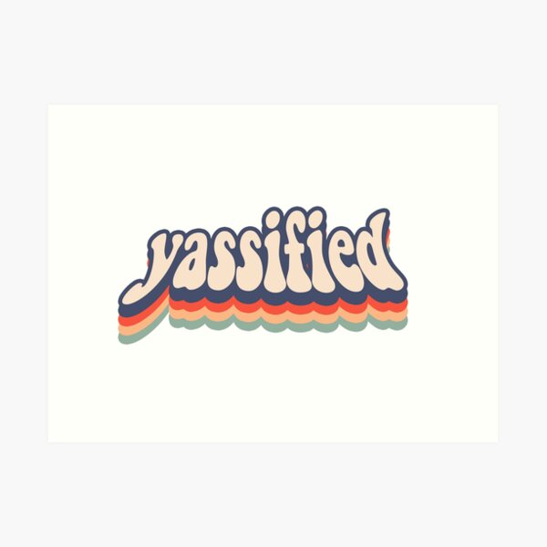 "yassified" Art Print for Sale by saracreates | Redbubble