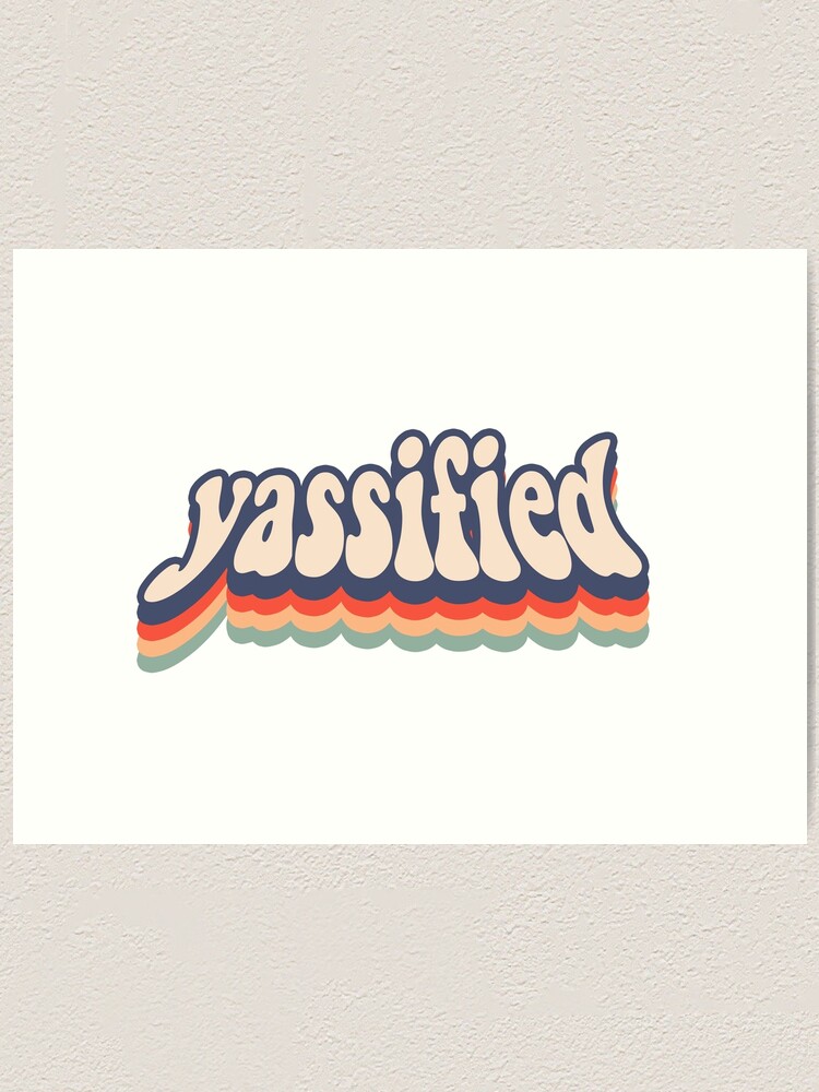"yassified" Art Print for Sale by saracreates | Redbubble