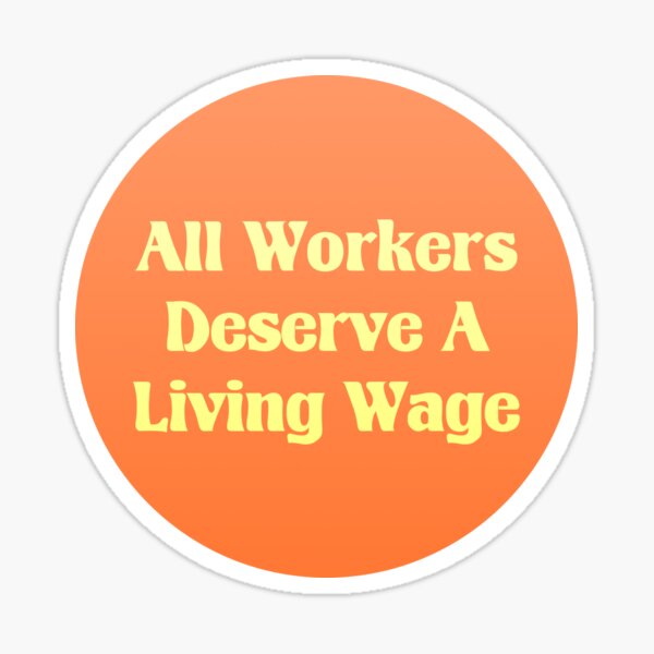 "All Workers Deserve A Living Wage - Minimum Wage" Sticker for Sale by ...