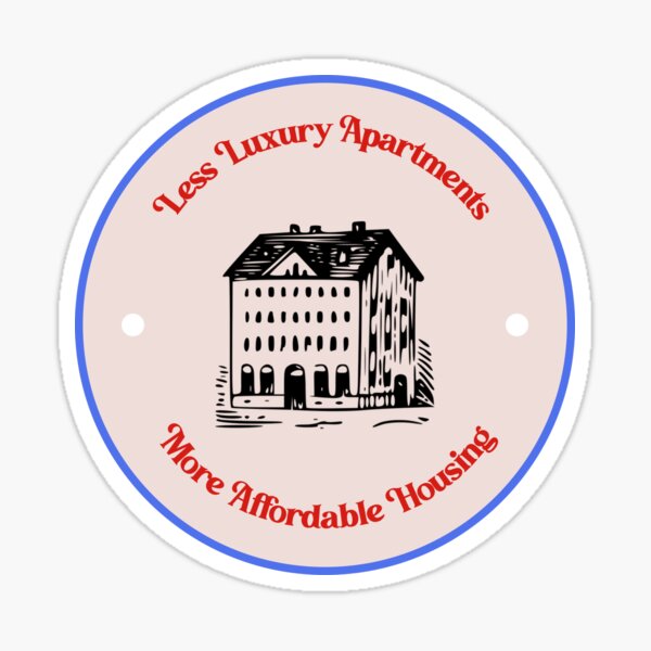 "Less Luxury Apartments - More Affordable Housing" Sticker for Sale by ...