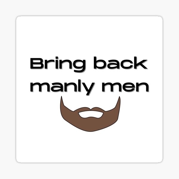 "Bring back manly men" Sticker for Sale by Vicsdesignsart | Redbubble