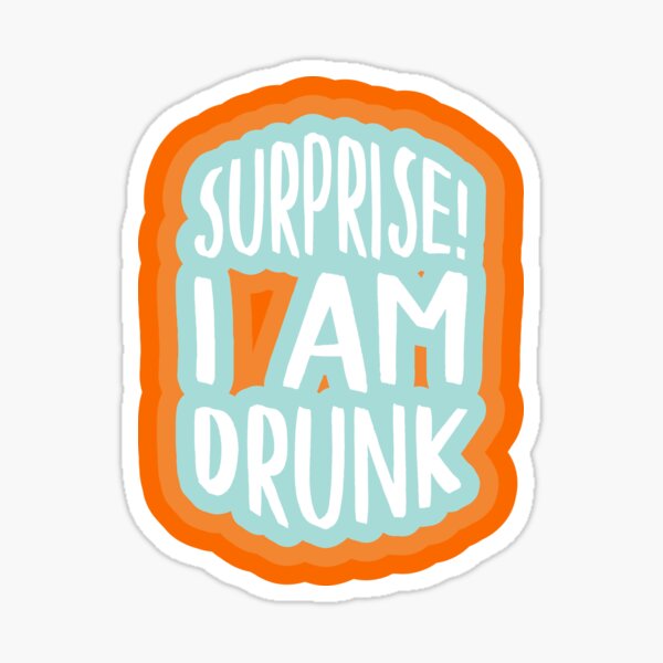 "Surprise! I am drunk" Sticker by PCB1981 | Redbubble