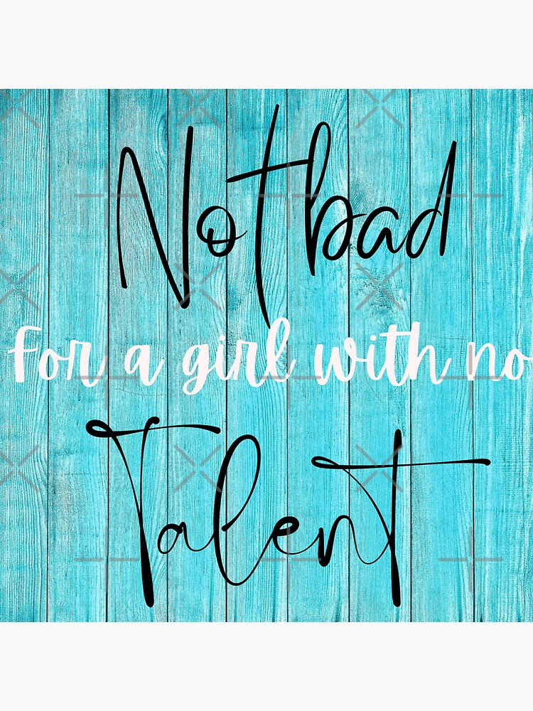 "Not bad for a girl with no talent " Sticker for Sale by Zuhaarts143 ...