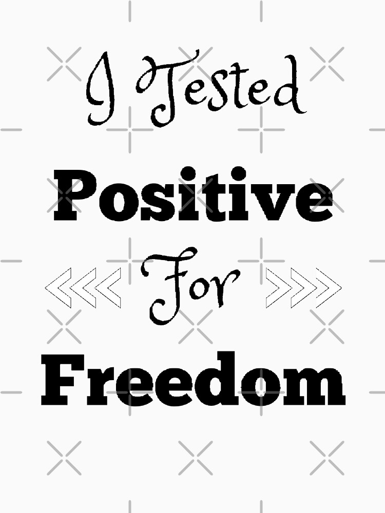 "I Tested Positive For Freedom. - funny and cute T-Shirts Quotes" T ...