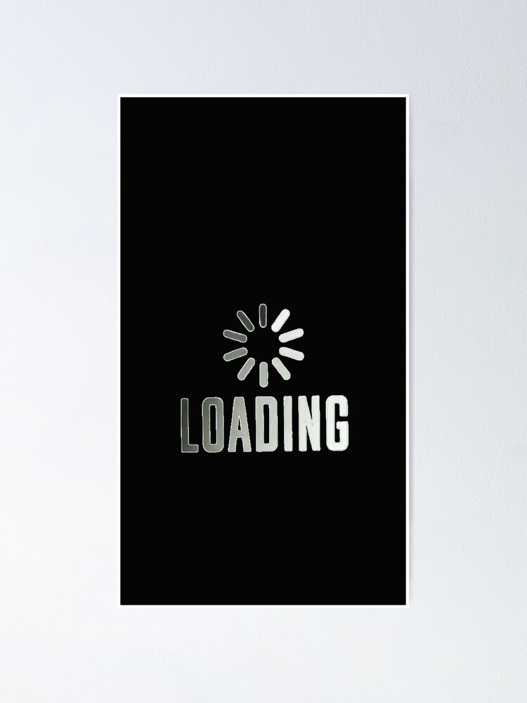 "loading" Poster by eltawes | Redbubble