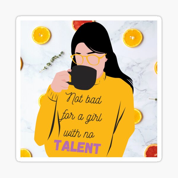 "Not bad for a girl with no talent " Sticker for Sale by Zuhaarts143 ...