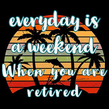 "everyday is a weekend when you are retired" Sticker for Sale by ...