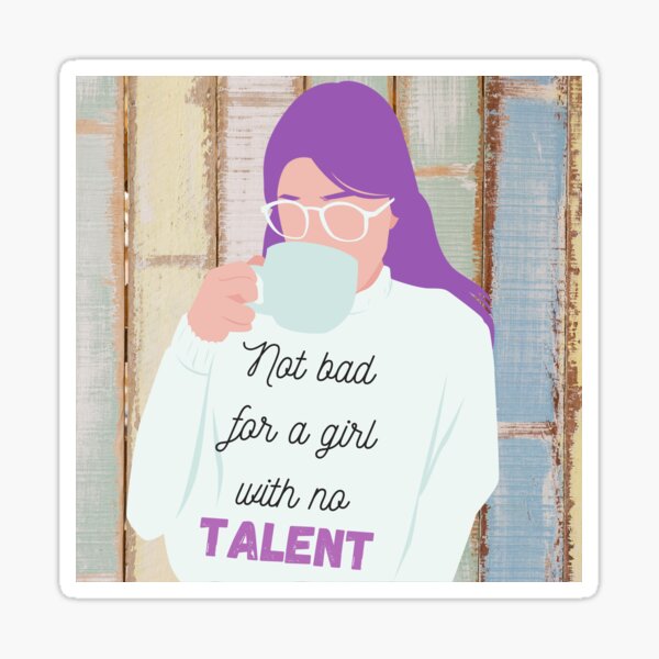 "Not bad for a girl with no talent " Sticker by Zuhaarts143 | Redbubble