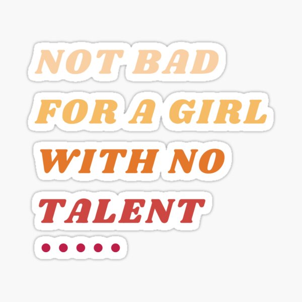 "Not Bad for a Girl with No Talent | No Talent Quote | Talentless ...