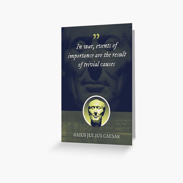 "Gaius Julius Caesar - In war, events of importance are the result of ...