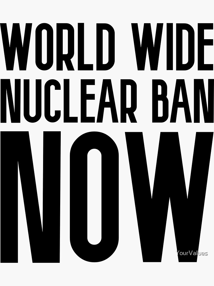"World Wide Nuclear Ban Now" Sticker by YourValues | Redbubble