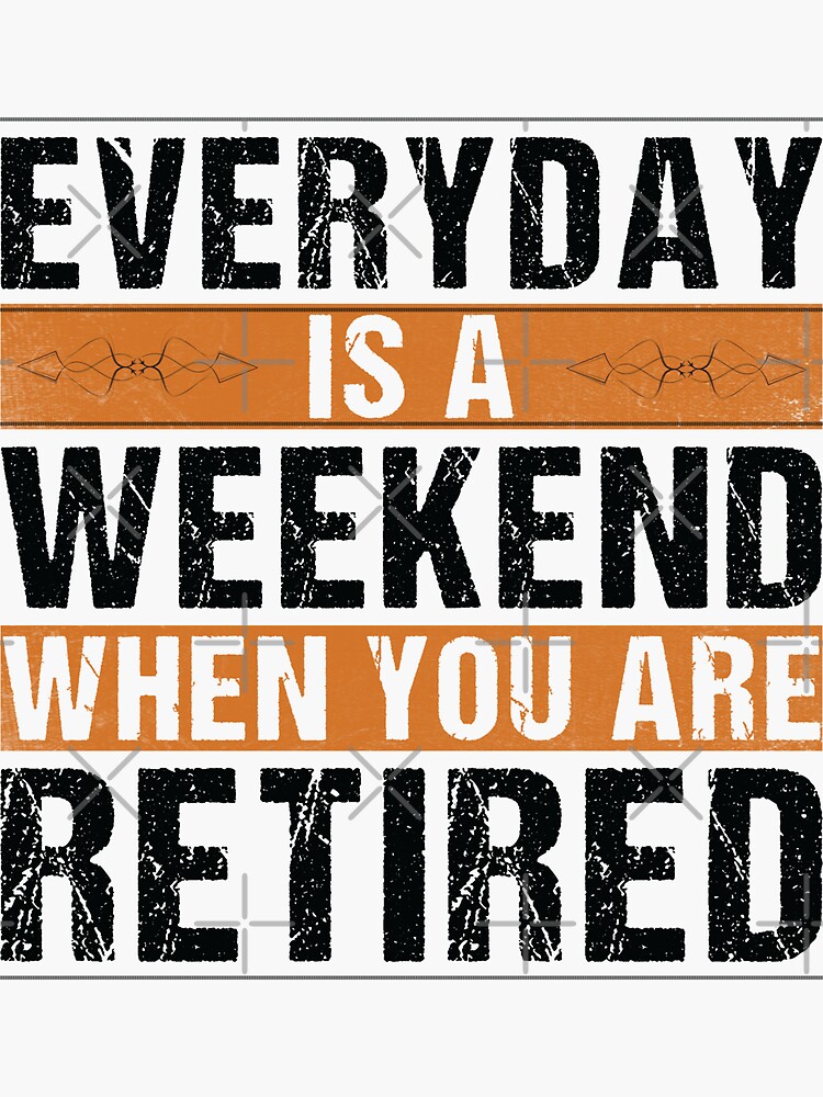 "Everyday Is A Weekend When You Are Retired" Sticker by amishacreates ...