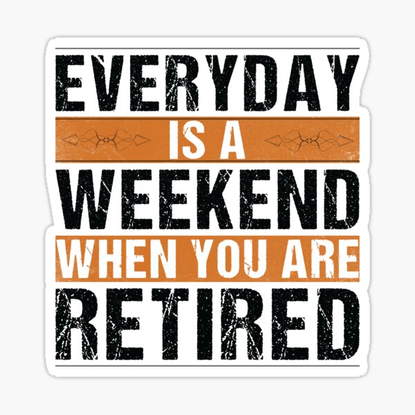 "Everyday Is A Weekend When You Are Retired" Sticker by amishacreates ...