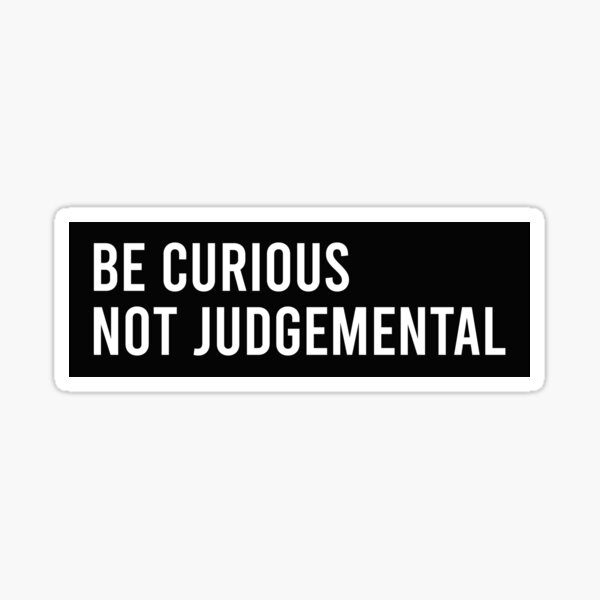 "Be curious not judgemental" Sticker by Pictandra | Redbubble