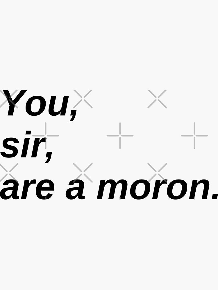 "You, sir, are a moron." Sticker for Sale by StreetTrader | Redbubble