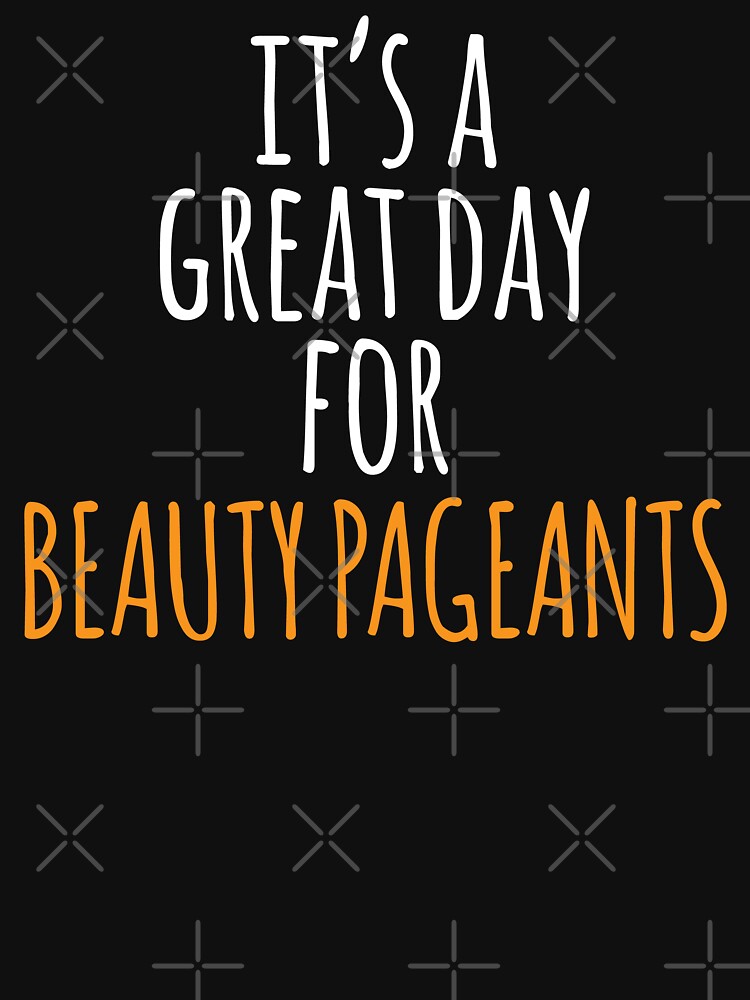 "It's a Great Day for Beauty Pageants" T-shirt for Sale by kindxinn ...