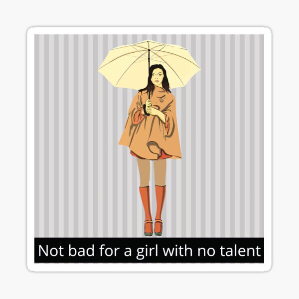 "Not bad for a girl with no talent " Sticker by Zuhaarts143 | Redbubble