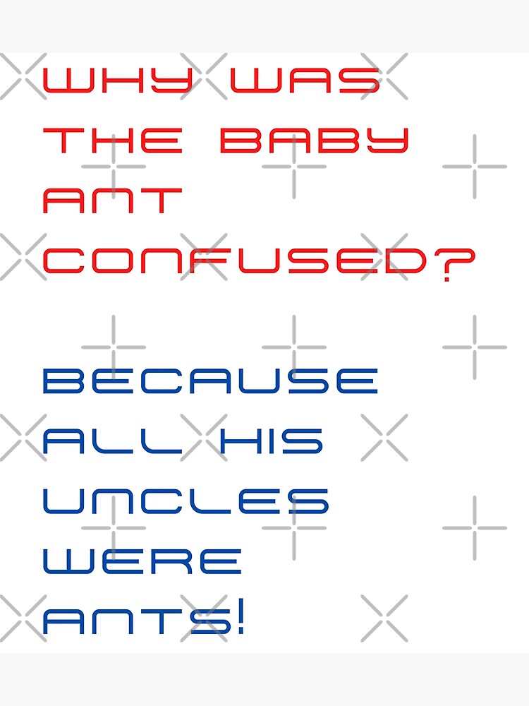 "Why was the baby ant confused? Because all his uncles were ants ...