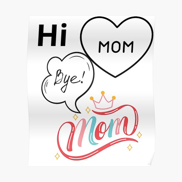 "Hi Mom Bye Mom hi mom bye mom birthday ,hi mom bye mom funny" Poster ...