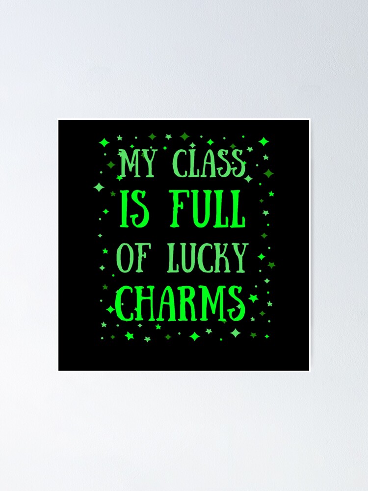 "My class is full of lucky charms , with green stars " Poster for Sale ...