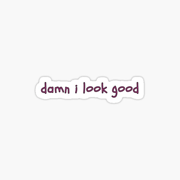 "damn i look good" Sticker for Sale by crallae | Redbubble