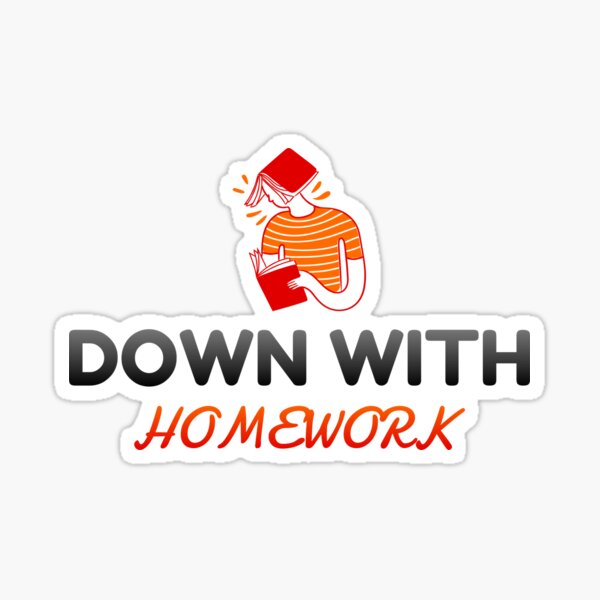 "Down with homework - homework" Sticker by Designsfreaks0 | Redbubble